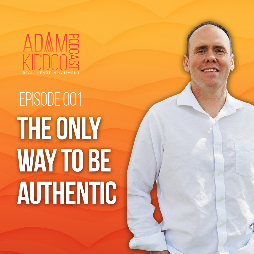 001 - The Only Way To Be Authentic - Adam Kiddoo